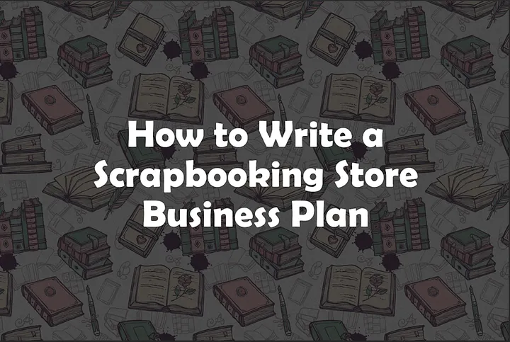 Scrapbooking Store Business Plan: the Ultimate Guide for 2024 - Pro ...